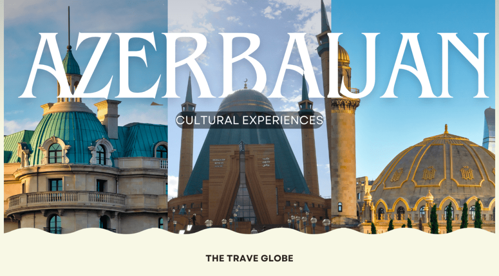 Azerbaijan's Cultural Experiences - The Travel Globe